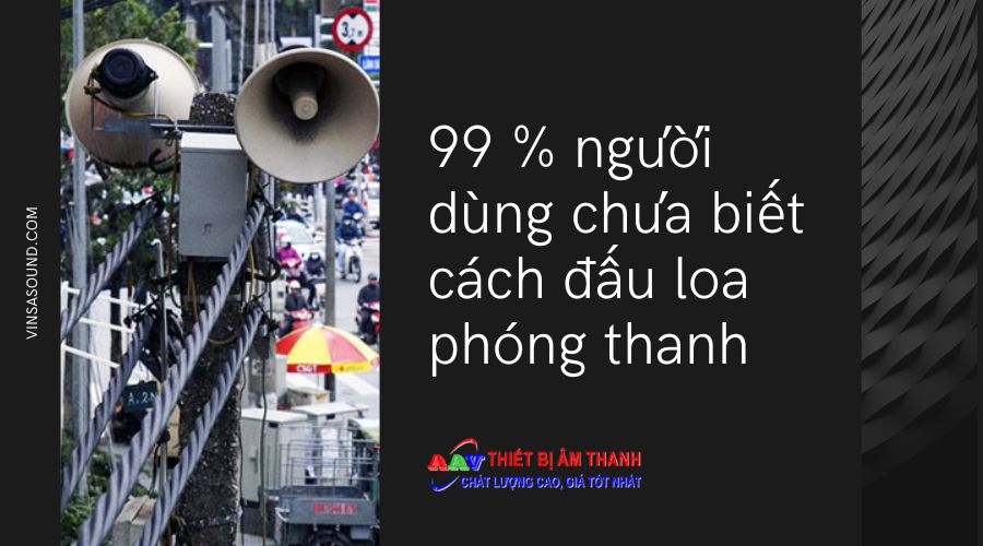 99 % người dùng chưa biết cách đấu loa phóng thanh